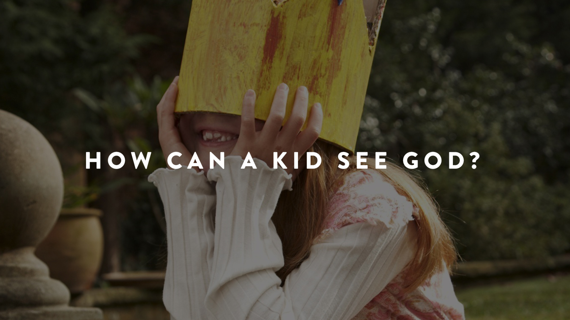 How Can A Kid See God? | Christ Fellowship Church
