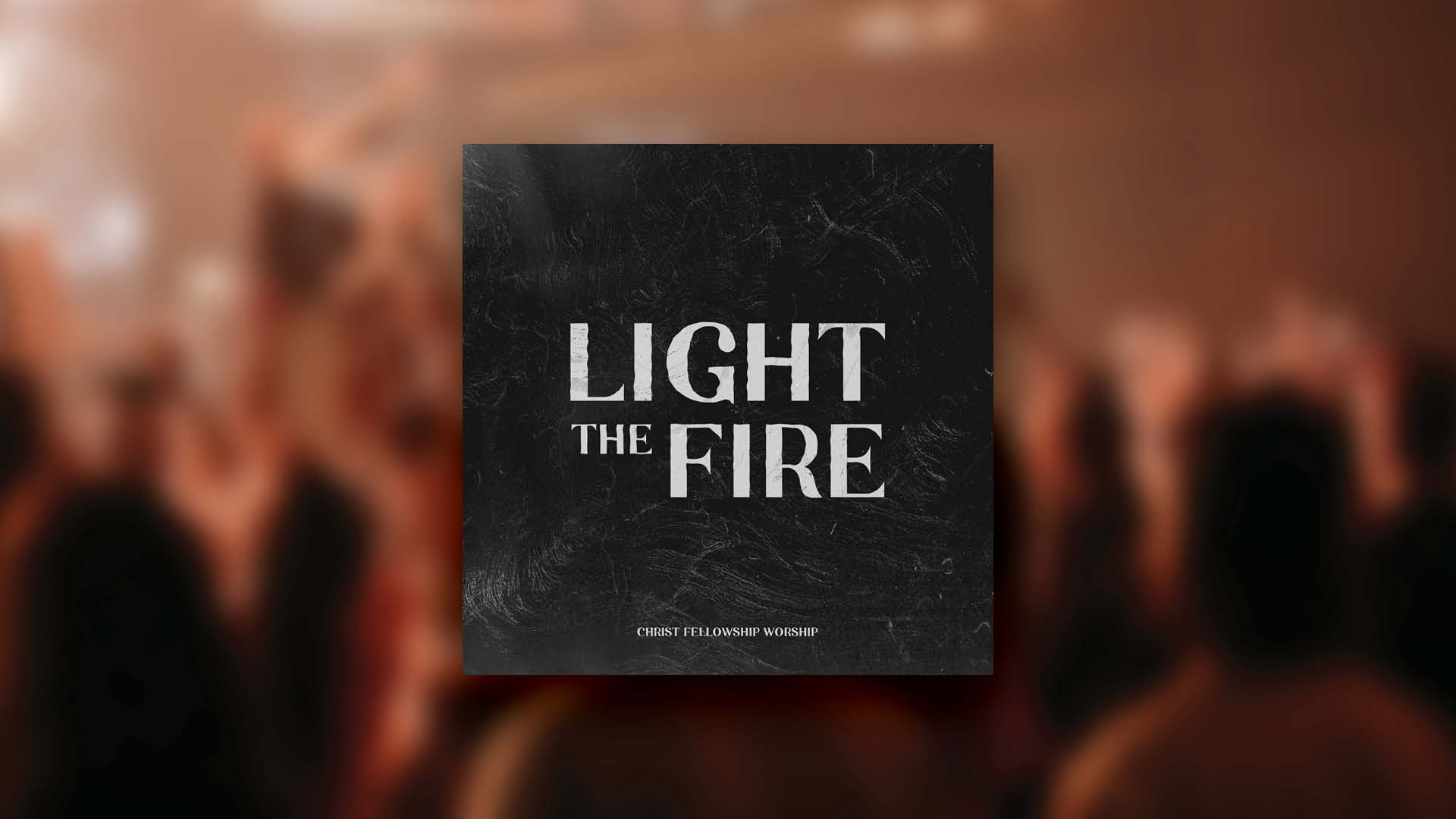 "Light the Fire" Worship Single | Christ Fellowship Church